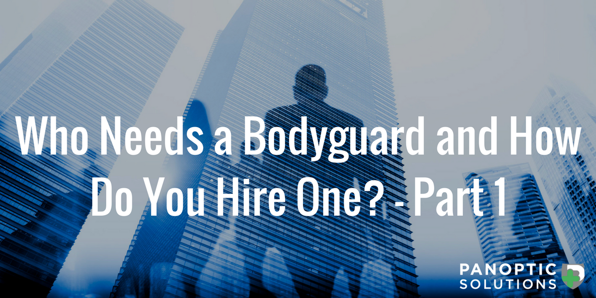 Who Needs a Bodyguard and How Do You Hire One? - Part 1