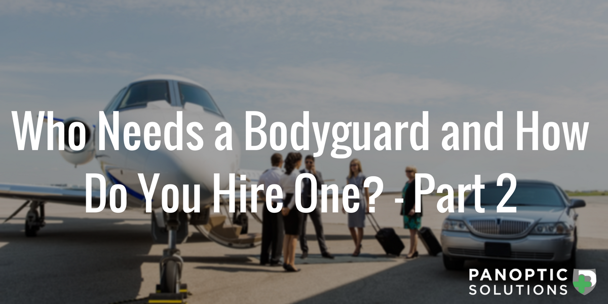 Who Needs a Bodyguard and How Do You Hire One? - Part 2